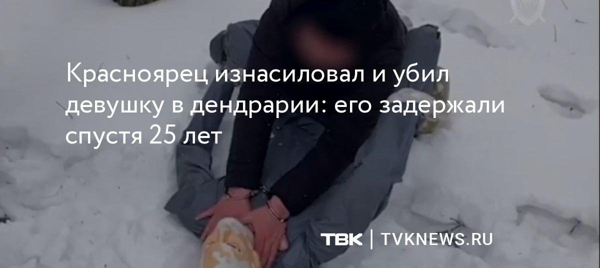Красноярец изнасиловал и убил девушку в дендрарии его задержали спустя