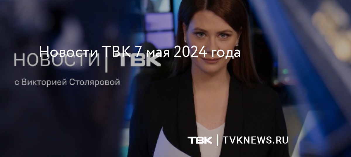 Новости ТВК 7 мая 2024 года